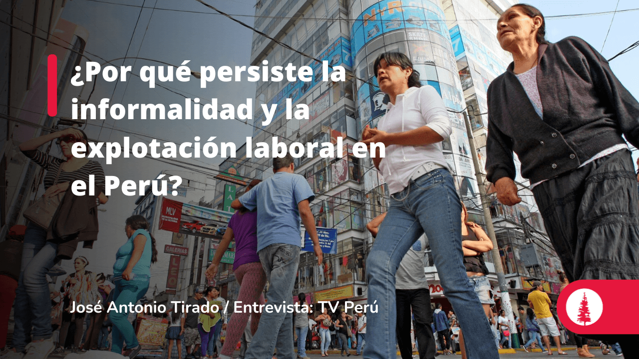 ¿Por qué persiste la informalidad y la explotación laboral en el Perú? | Conexión ESAN