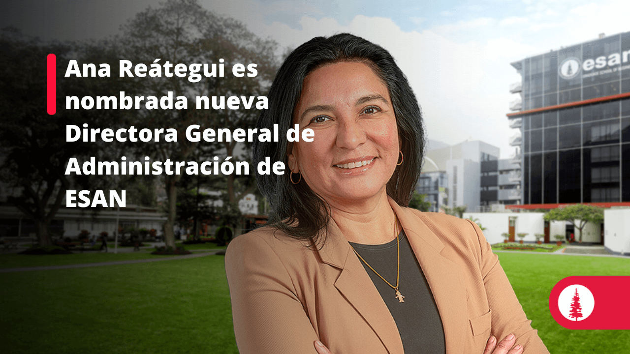 Ana Reátegui es nombrada nueva Directora General de Administración de ESAN | Conexión ESAN
