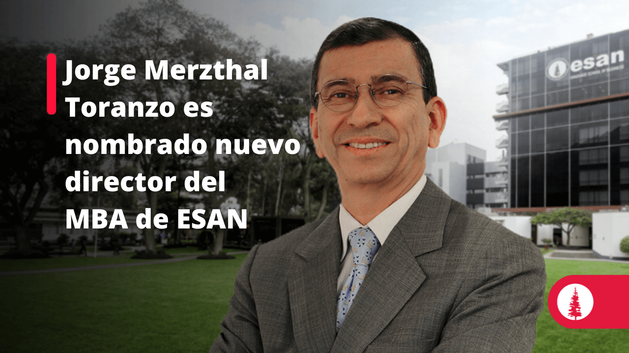 Jorge Merzthal Toranzo es nombrado nuevo director del MBA de ESAN | Conexión ESAN